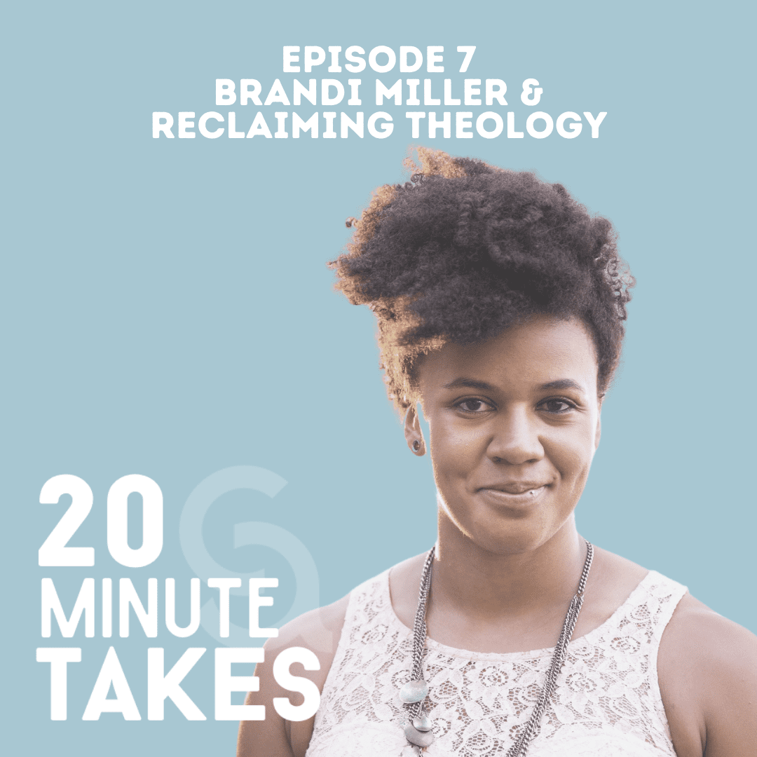 20 Minute Takes: Brandi Miller & Reclaiming Theology Episode ...
