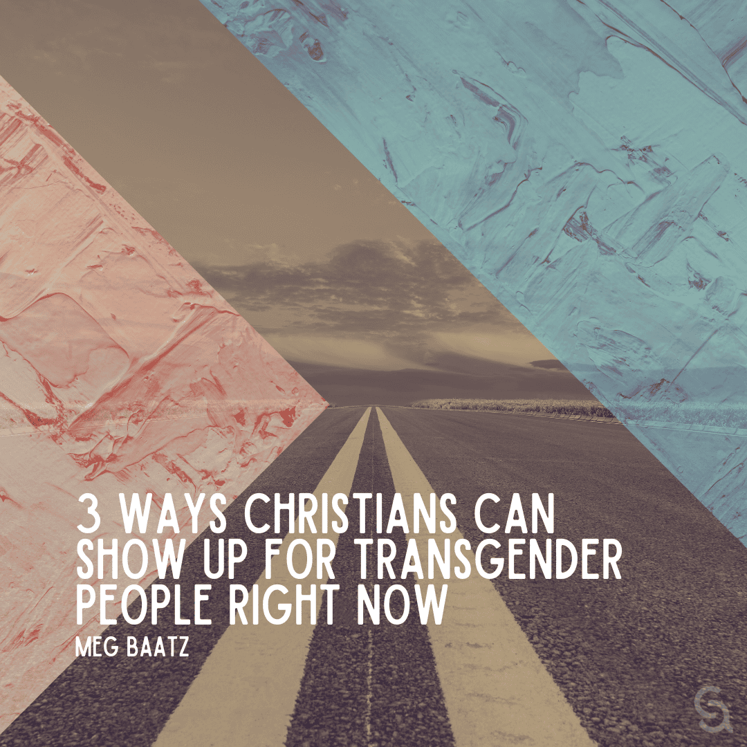 3 Ways Christians Can Show Up for Transgender People Right Now ...